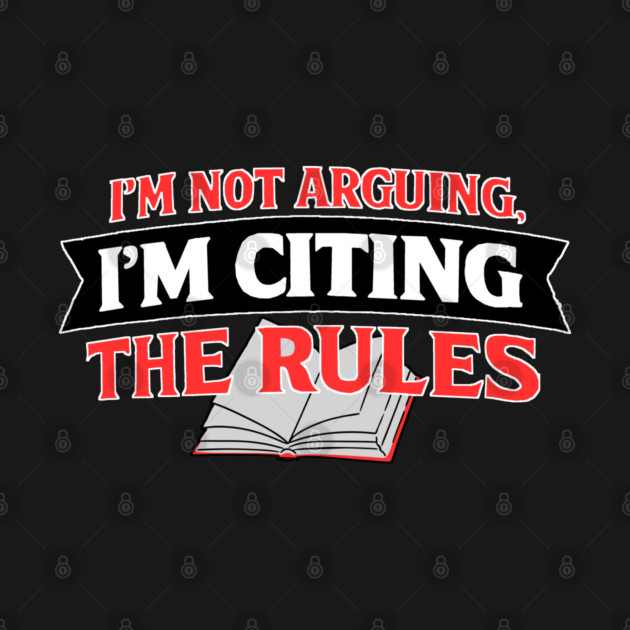 I’m Not Arguing, I’m Citing the Rules - Rules Lawyer - T-Shirt | TeePublic