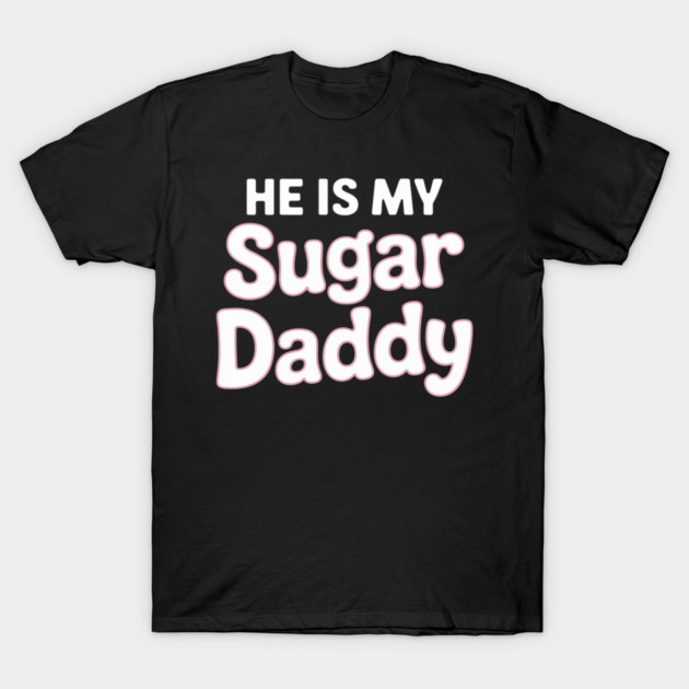 He is My Sugar Daddy Funny Matching Couple - He Is My Sugar Daddy Funny ...