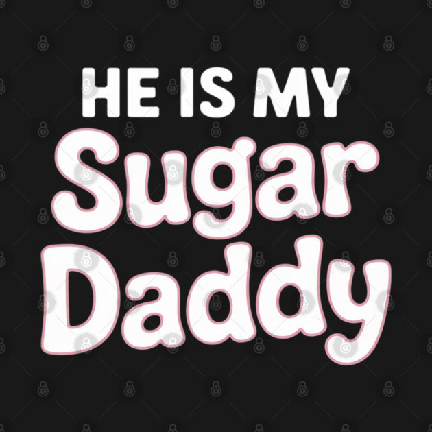 He is My Sugar Daddy Funny Matching Couple - He Is My Sugar Daddy Funny ...