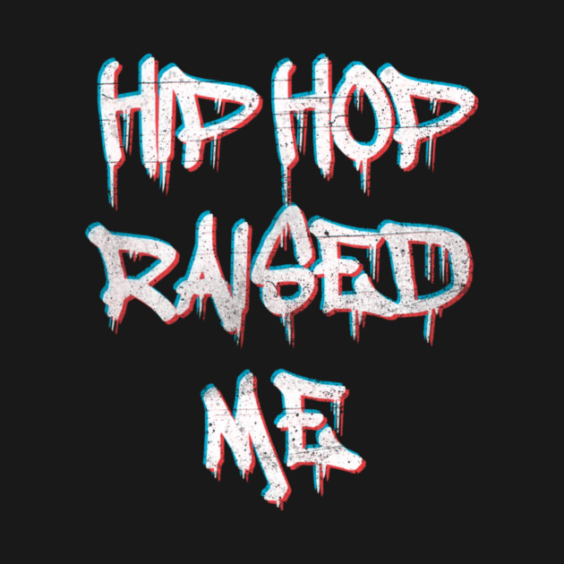 Hip Hop Raised Me - Hip Hop - T-Shirt | TeePublic