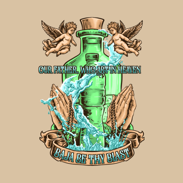 Our Father, Who Art In Heaven Baja Be Thy Blast - Baja Blast - T-Shirt ...