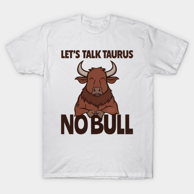 Let’s Talk Taurus No Bull Funny Zodiac - Taurus - T-Shirt | TeePublic