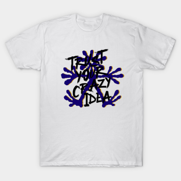 Trust Your Crazy Idea Streetwear - Motivation - T-Shirt | TeePublic