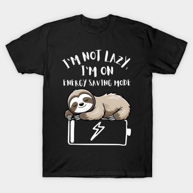 I'm Not Lazy, I'm On Power Saving Mode - Sloth Funny - T-Shirt | TeePublic