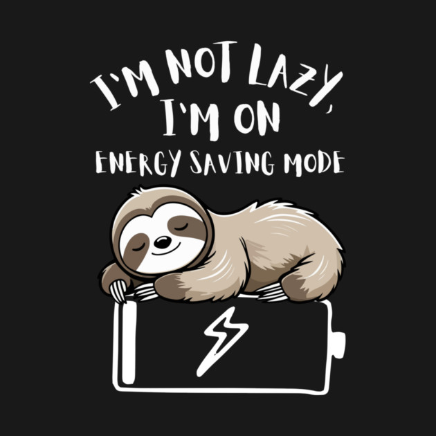 I'm Not Lazy, I'm On Power Saving Mode - Sloth Funny - T-Shirt | TeePublic