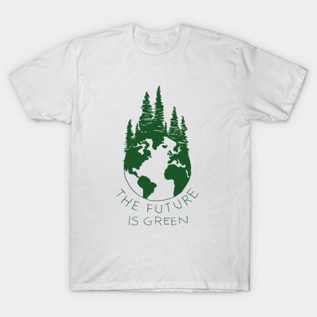 The Future Is Green - Environmental Awareness - T-Shirt | TeePublic