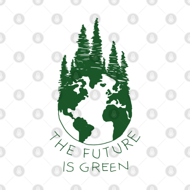 The Future Is Green - Environmental Awareness - T-Shirt | TeePublic