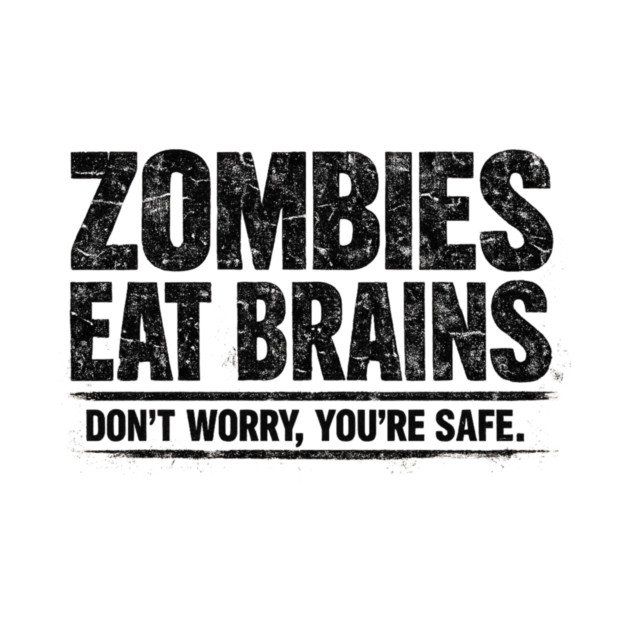 Zombies Eat Brains Don’t Worry You’re Safe Funny Zombie Humor ...