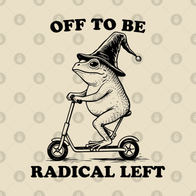 Off to Be Radical Left Funny Frog on Scooter Political Protest Liberal ...
