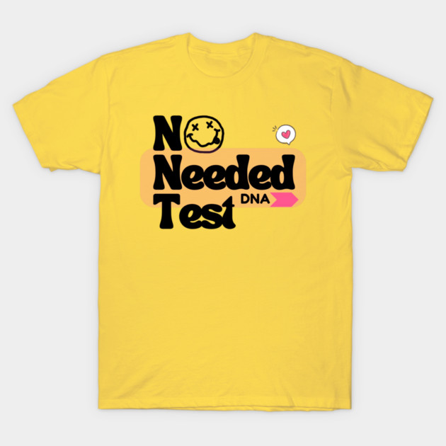 No Needed DNA Test - Dna - T-Shirt | TeePublic