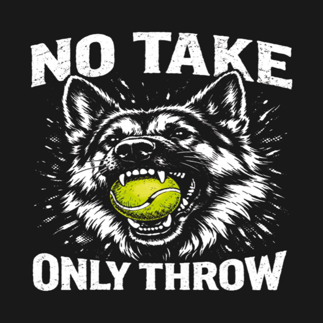No-Take-Only-Throw, Funny-Tennis-Ball-German-Shepherd-Dog-Mom - No Take ...