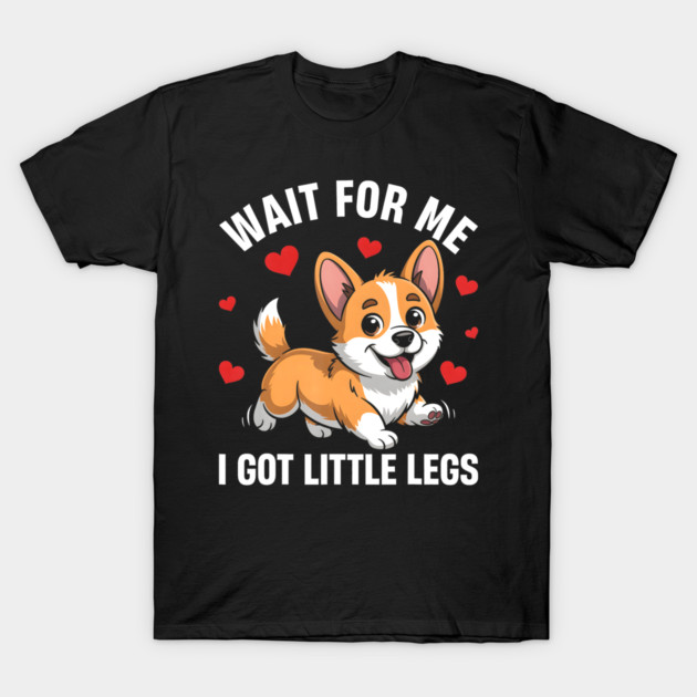 Wait For Me I Got Little Legs Corgi Dog - Corgi Meme Dog - T-Shirt ...