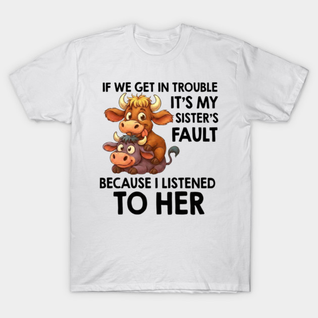 Cute Cow Sibling Blame Funny Quote - Funny Sibling Blame - T-Shirt ...