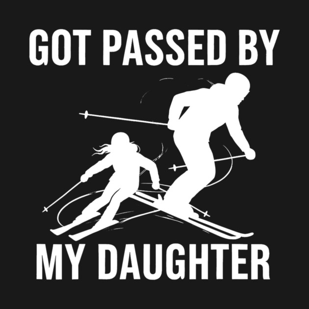 Got Passed By My Daughter Ski - Funny Ski Saying - T-Shirt | TeePublic