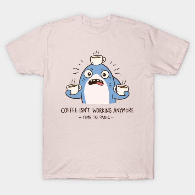 Coffee Isn't Working Anymore Time To Panic Shark Meme - Coffee Meme - T ...