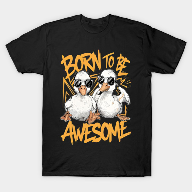 Born To Be Awesome - Cool Ducks with Sunglasses - Duck - T-Shirt ...