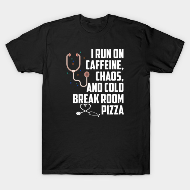 I Run On Caffeine Chaos, And Cold Break Room Pizza Funny Nurse Quote ...