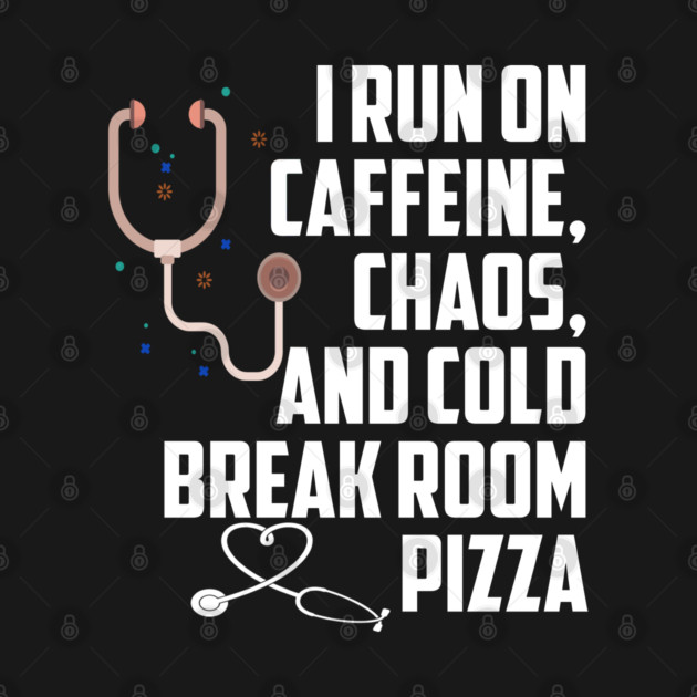 I Run On Caffeine Chaos, And Cold Break Room Pizza Funny Nurse Quote ...