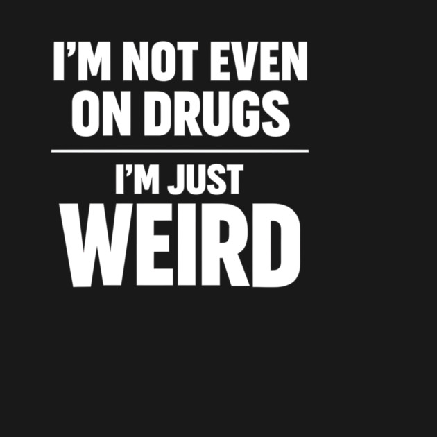 I'm Just Weird Funny Quote - Funny Quote - T-Shirt | TeePublic