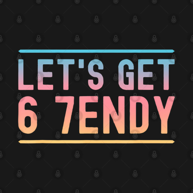 Let's Get 6 7endy Six Seven Humor Aura Energy 67 - Funny Meme Humor - T ...