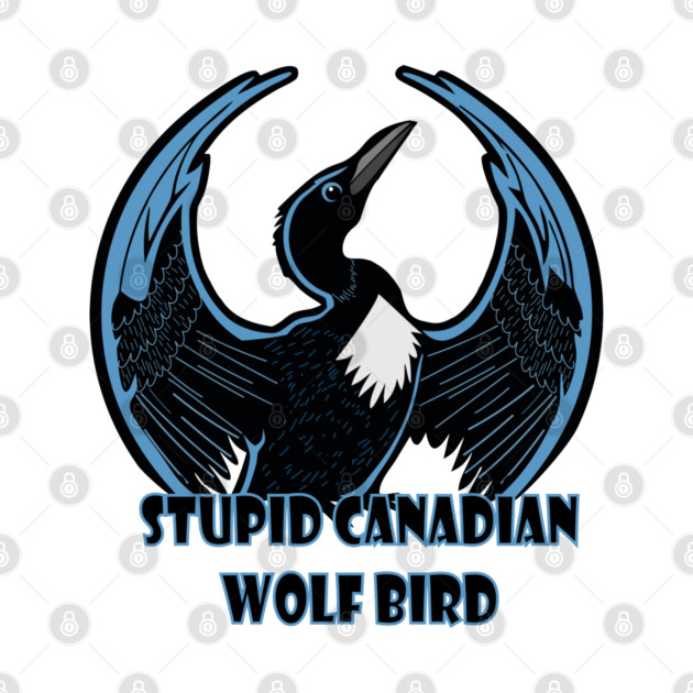 Stupid Canadian Wolf Bird Rebel Loon (Blue) - Rebel Loon - T-Shirt ...