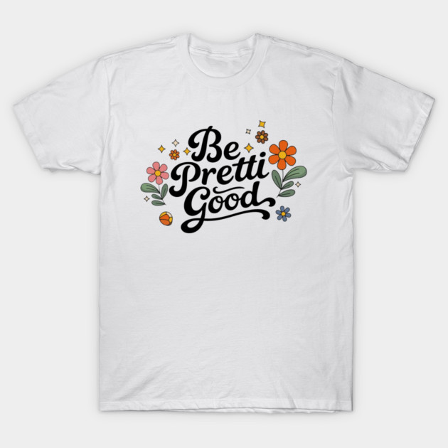Be Pretty Good - Be Pretty Good - T-Shirt | TeePublic