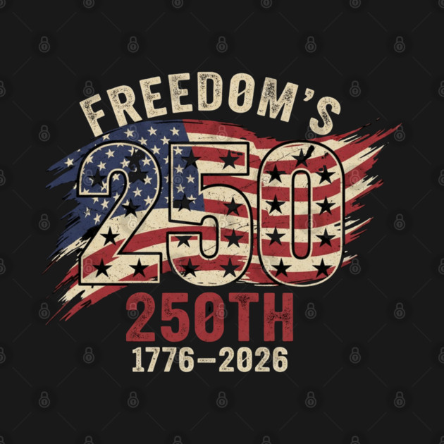 FREEDOM’S 250TH | USA 250 Patriotic - 250th Anniversary - T-Shirt ...