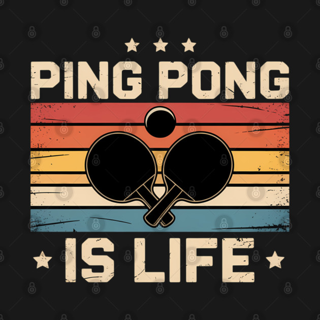 Ping Pong Is Life Table Tennis - Ping Pong Is Life Table Tennis - T ...