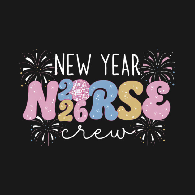 New Year 2026 Nurse Crew Disco Ball Fireworks Icu Rn Nursing - New Year ...