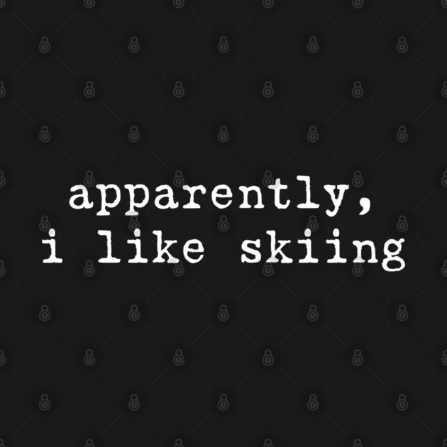 Apparently I Like Skiing Funny Ski Lover - Apparently I Like Skiing ...
