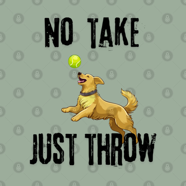 NO-TAKE-ONLY-THROW - No Take Only Throw - T-Shirt | TeePublic