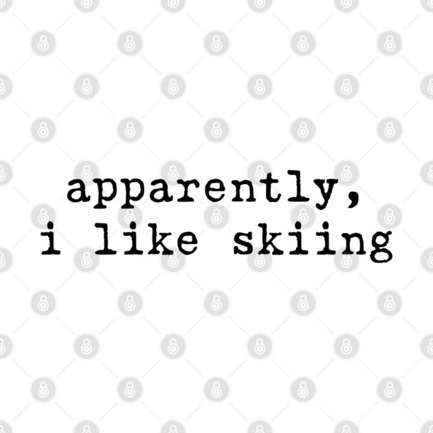 Apparently I Like Skiing Funny Ski Lover - Apparently I Like Skiing ...