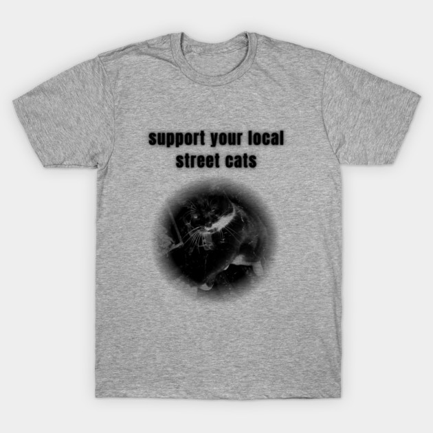 Support Your Local Street Cats – Funny Cat Meme - Cat Meme - T-Shirt ...