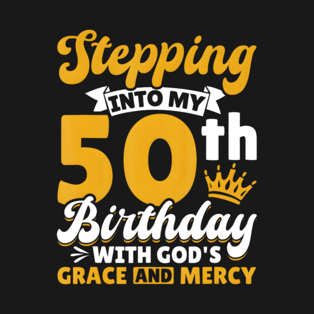 Stepping Into My 50th With Gods Grace And Mercy - 50th Birthday ...