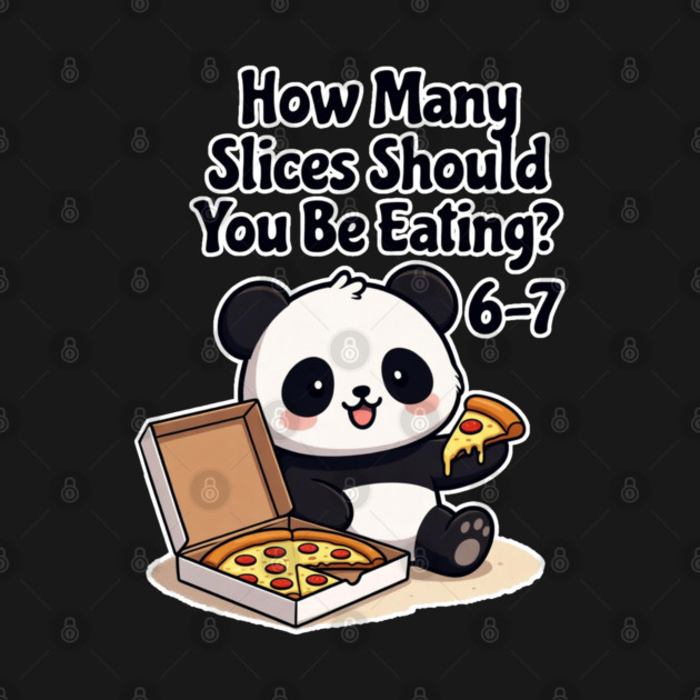 How Many Slices Shoulda You Be Eating? 6–7 Panda Pizza Meme Shirt - 6 7 ...