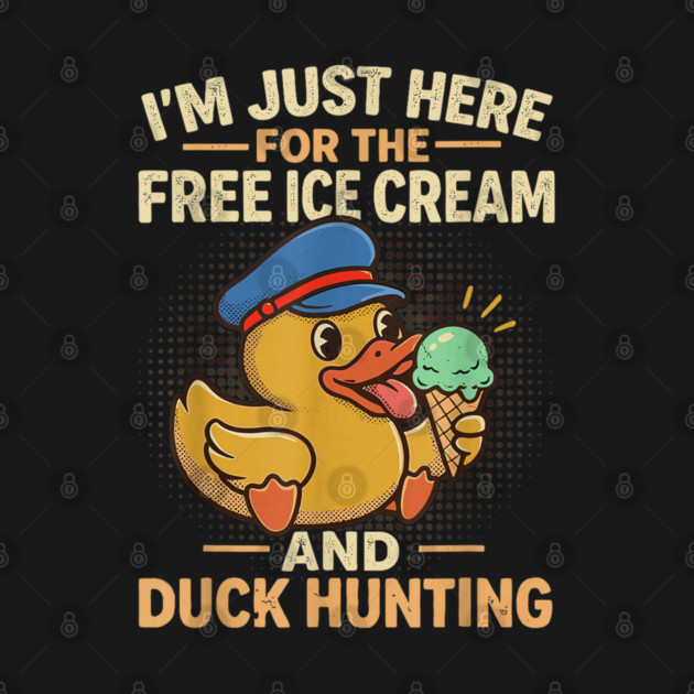 I'm Just Here for The Free Ice Cream and Duck Hunting Cruise - Funny ...
