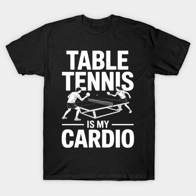 Table Tennis Is My Cardio Table Tennis Ping Pong - Table Tennis Is My ...