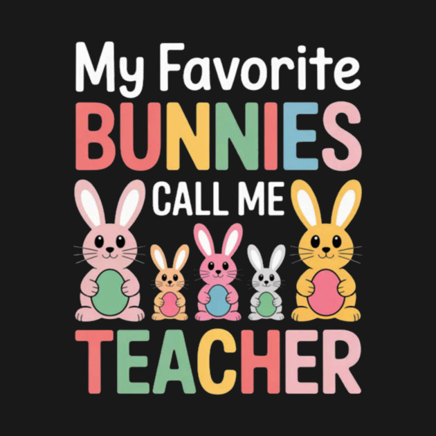 My Favorite Bunnies Call Me Teacher Classroom Bunny Easter - Easter Day ...