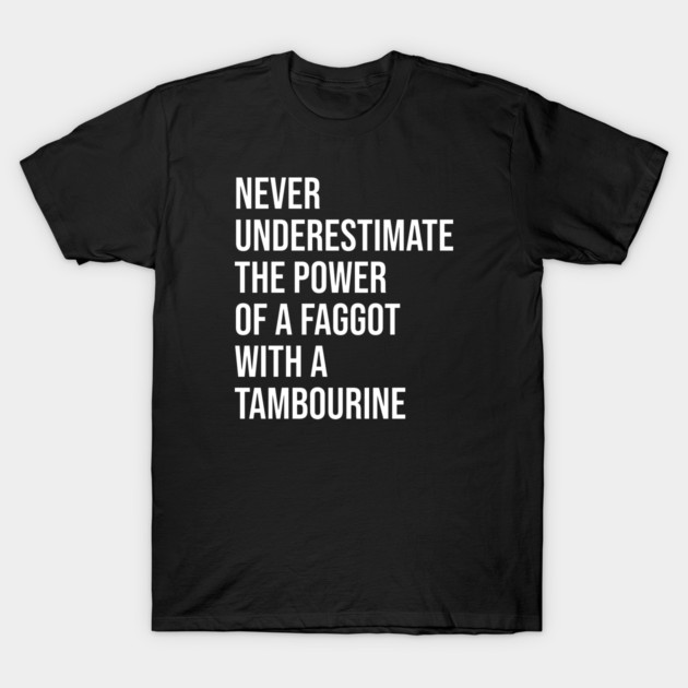 Never Underestimate The Power Of A Faggot With A Tambourine Fun - Lgbt ...