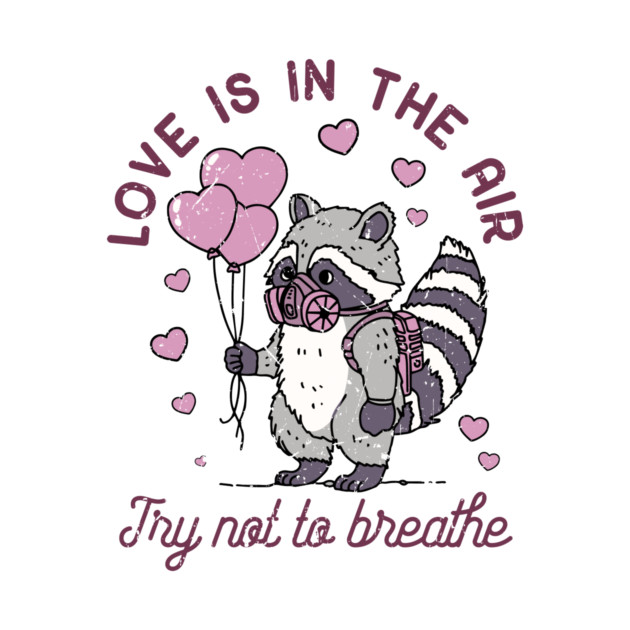 Love Is In The Air Try Not To Breathe Raccoon - Anti Valentine - T ...