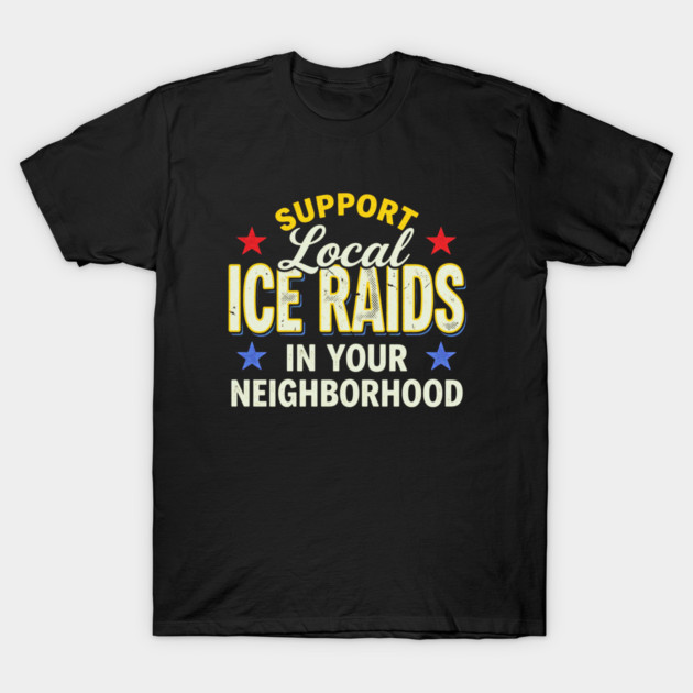 Support-Local-Ice-Raids - Support Local Ice Raids - T-Shirt | TeePublic