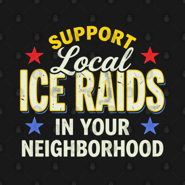 Support-Local-Ice-Raids - Support Local Ice Raids - T-Shirt | TeePublic