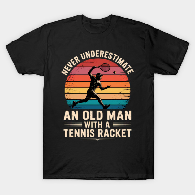 Never Underestimate an Old Man with A Tennis Racket Tennis - Never ...