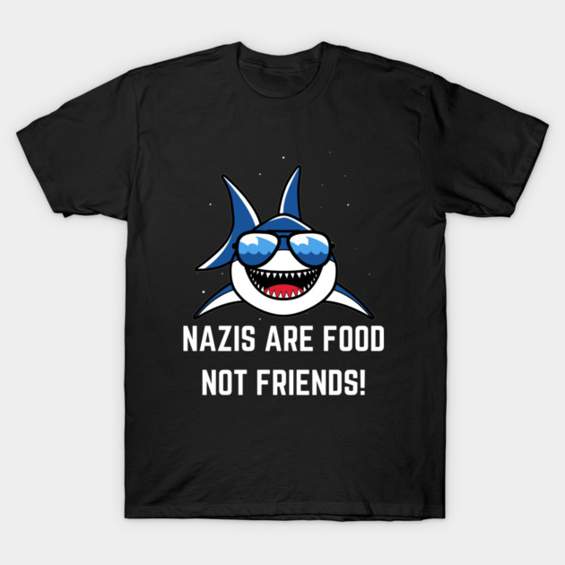 Nazis Are Food, Not Friends - Anti NAZI, Anti ICE Shark - Anti Nazi - T ...