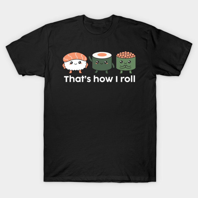 That's how I roll - Sushi - T-Shirt | TeePublic