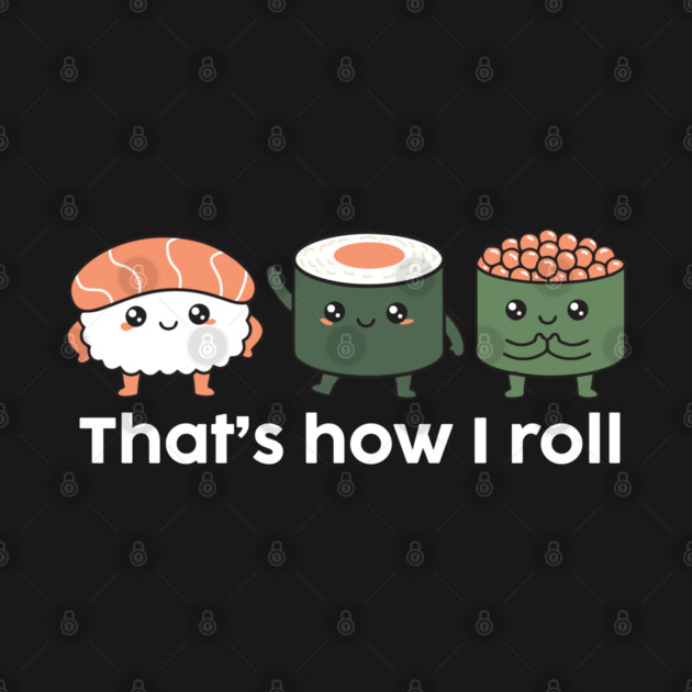 That's how I roll - Sushi - T-Shirt | TeePublic