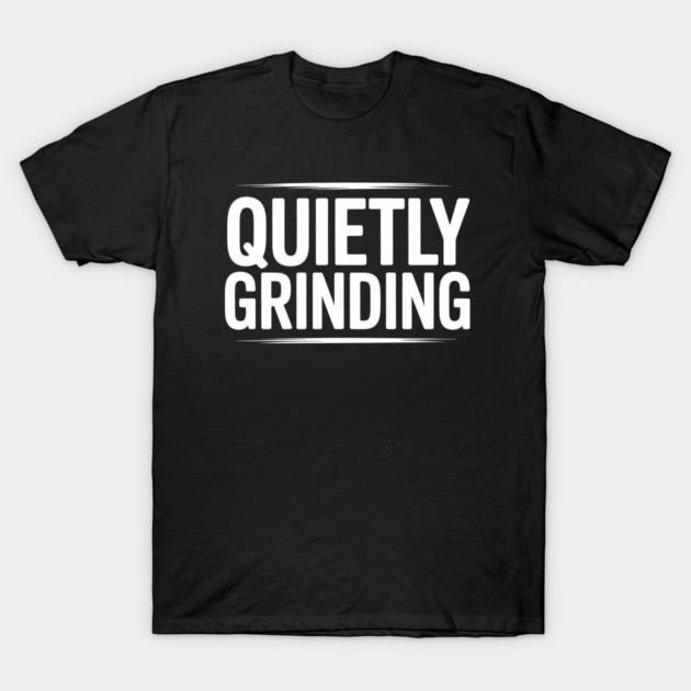 Quietly Grinding - Quietly Grinding - T-Shirt | TeePublic