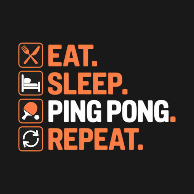 Eat Sleep Ping Pong Repeat Table Tennis Player - Eat Sleep Ping Pong ...