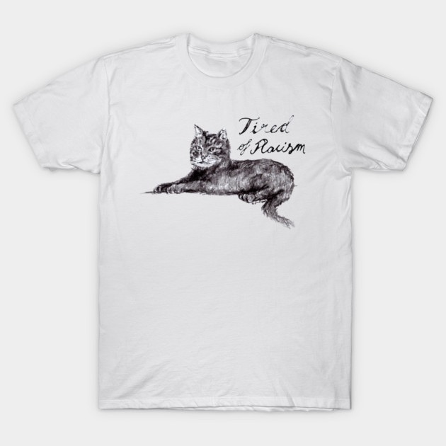 Cat Tired of Racism - No Racism - T-Shirt | TeePublic