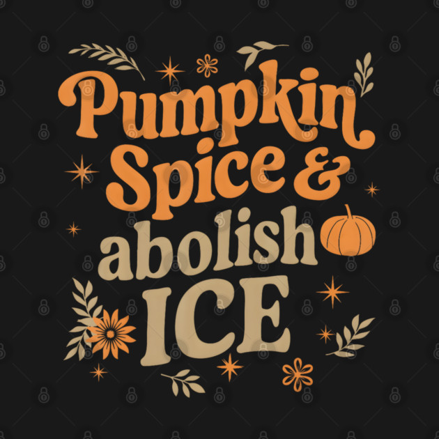 Pumpkin Spice Abolish Ice -Trump Resist Fall Halloween - Political ...